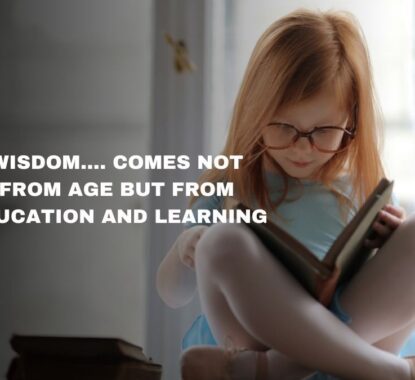 Wisdom.... Comes Not From Age But From Education And Learning
