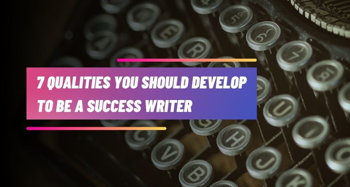 7 Qualities You Should Develop to Be a Successful Writer - GoBookMart