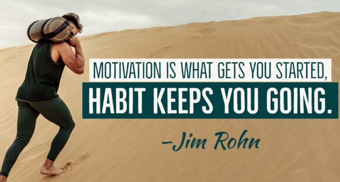 Motivation is what gets you started. Habit is what keeps you going ...