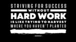 Striving for success without hard work is like trying to harvest where ...